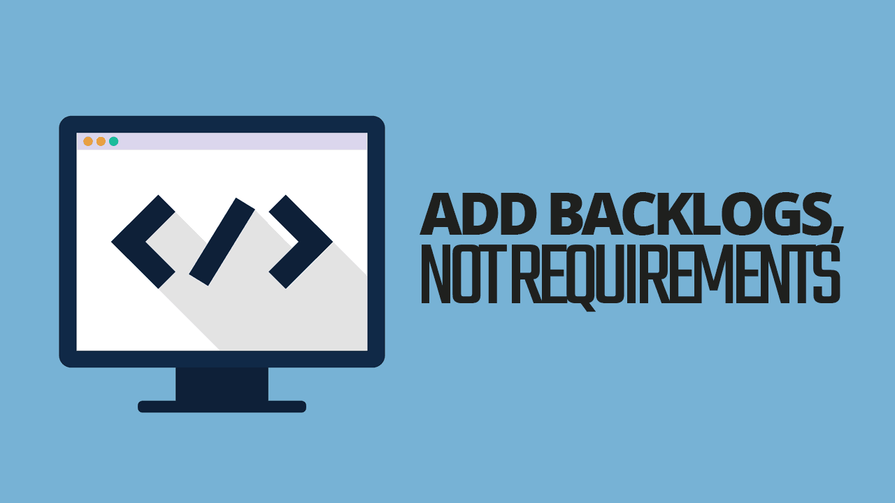 Add Backlogs, Not Requirements