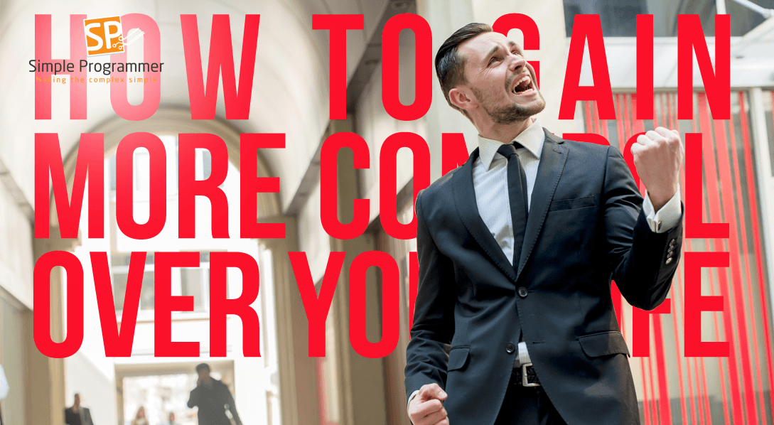 How to Gain More Control Over Your Life - Simple Programmer