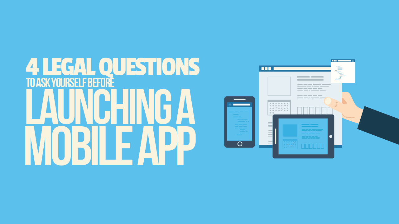 4 Legal Questions to Ask Yourself Before Launching a Mobile App ...