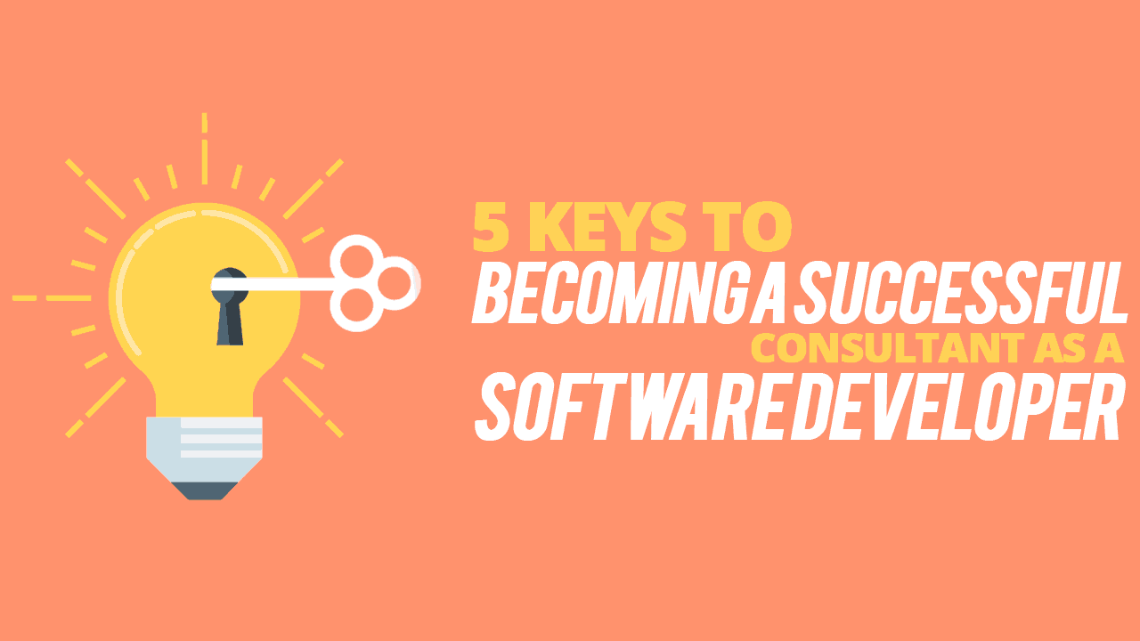 5 Keys to Becoming a Successful Consultant as a Software Developer ...