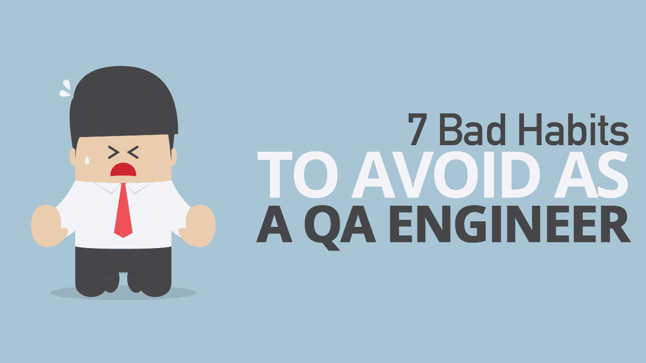 7 Bad Habits to Avoid as a QA Engineer - Simple Programmer