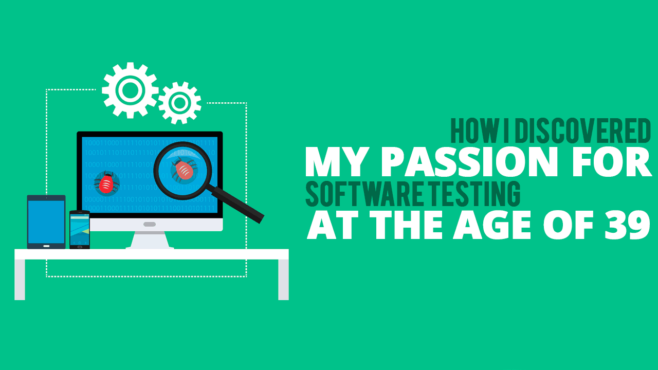How I Discovered My Passion for Software Testing at the Age of 39 ...