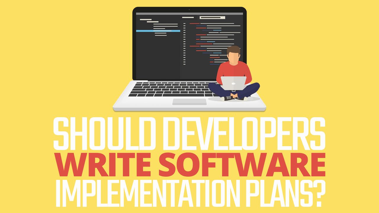 Should Developers Write Software Implementation Plans? - Simple Programmer