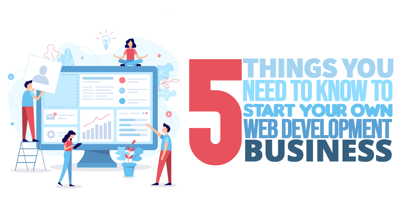 5 Things You Need to Know to Start Your Own Web Development Business ...