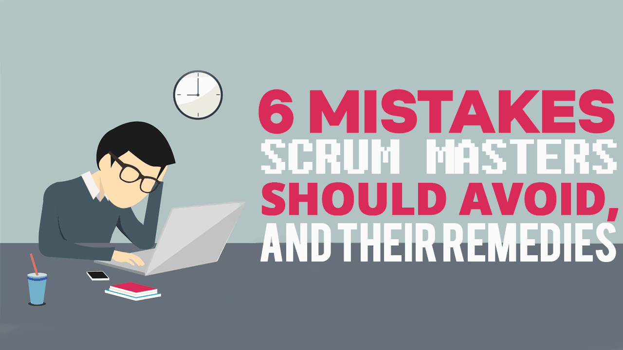 6 Mistakes Scrum Masters Should Avoid, and Their Remedies - Simple Programmer