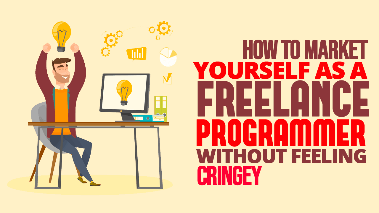 How To Market Yourself as a Freelance Programmer Without Feeling ...