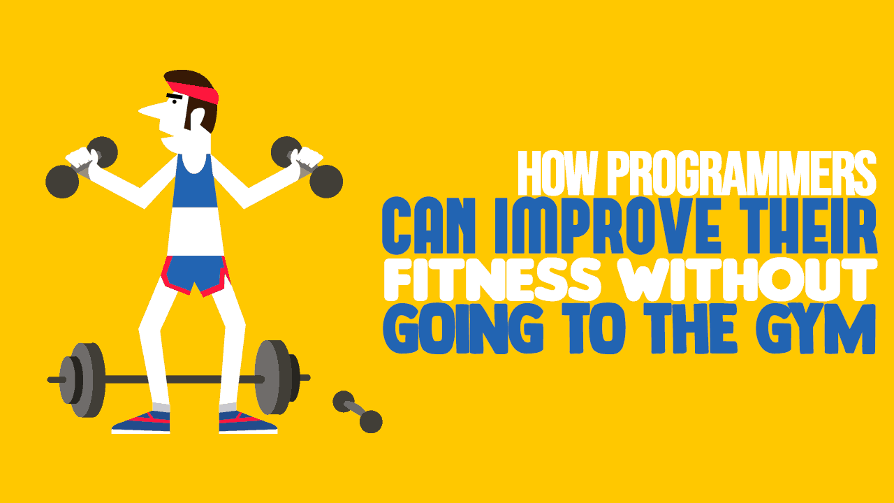 How Programmers Can Improve Their Fitness Without Going to the Gym - Simple Programmer