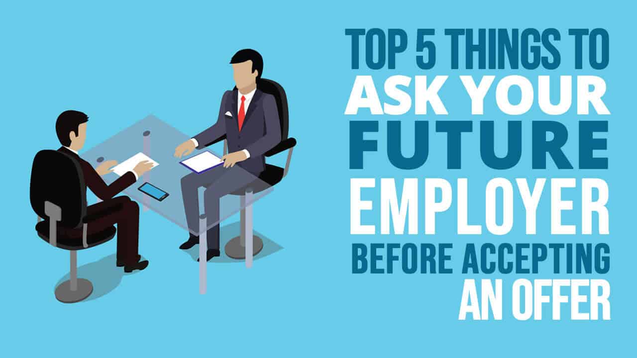 Top 5 Things to Ask Your Future Employer Before Accepting an Offer ...