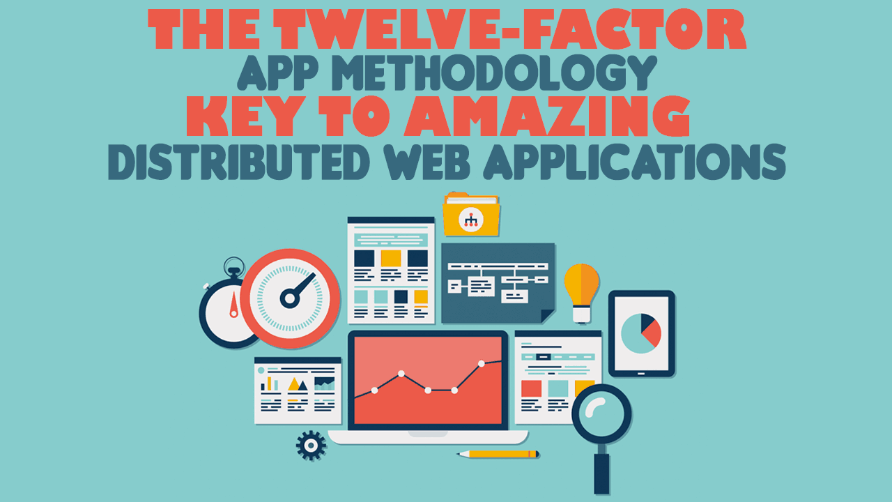 The Twelve-Factor App Methodology — Key to Amazing Distributed Web ...