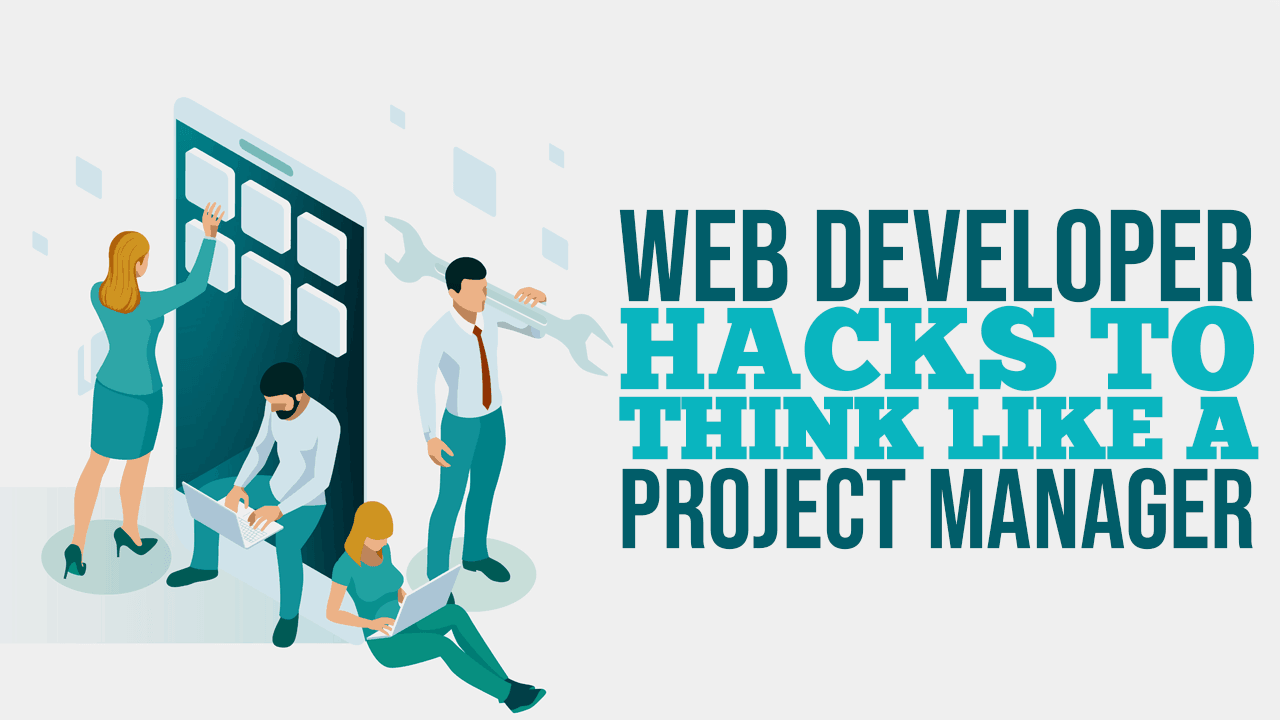 Web Developer Hacks To Think Like a Project Manager - Simple Programmer