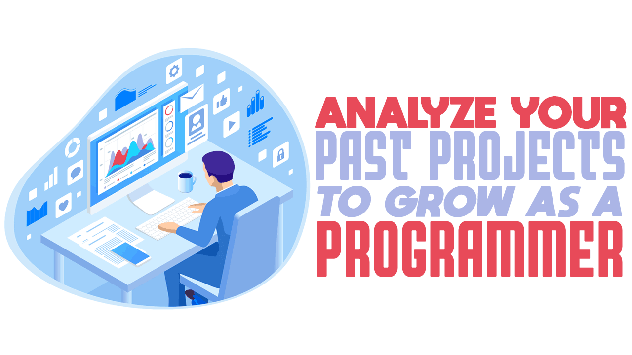 Analyze Your Past Projects to Grow as a Programmer - Simple Programmer