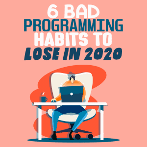 6 Bad Programming Habits To Lose in 2020 - Simple Programmer