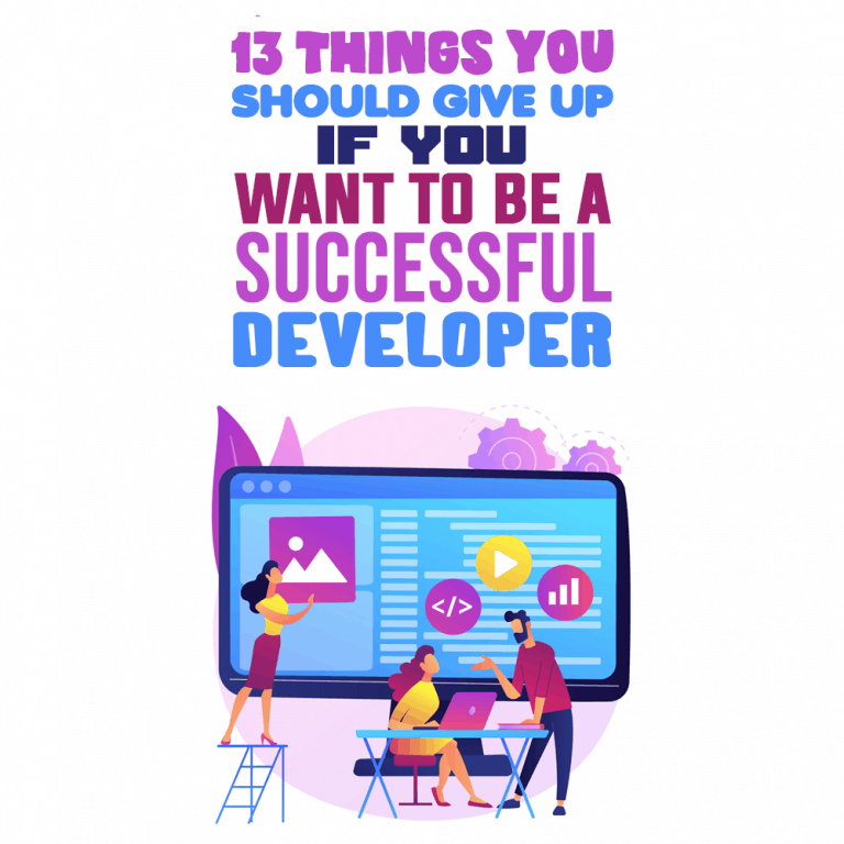 13 Things You Should Give Up if You Want To Be a Successful Developer ...