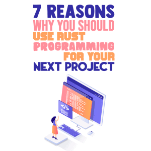 7 Reasons Why You Should Use Rust Programming For Your Next Project ...