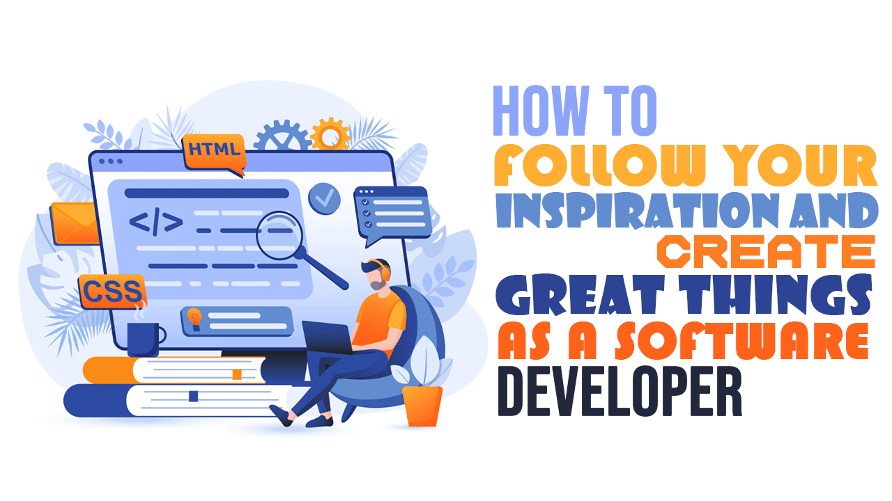 How To Follow Your Inspiration and Create Great Things as a Software ...