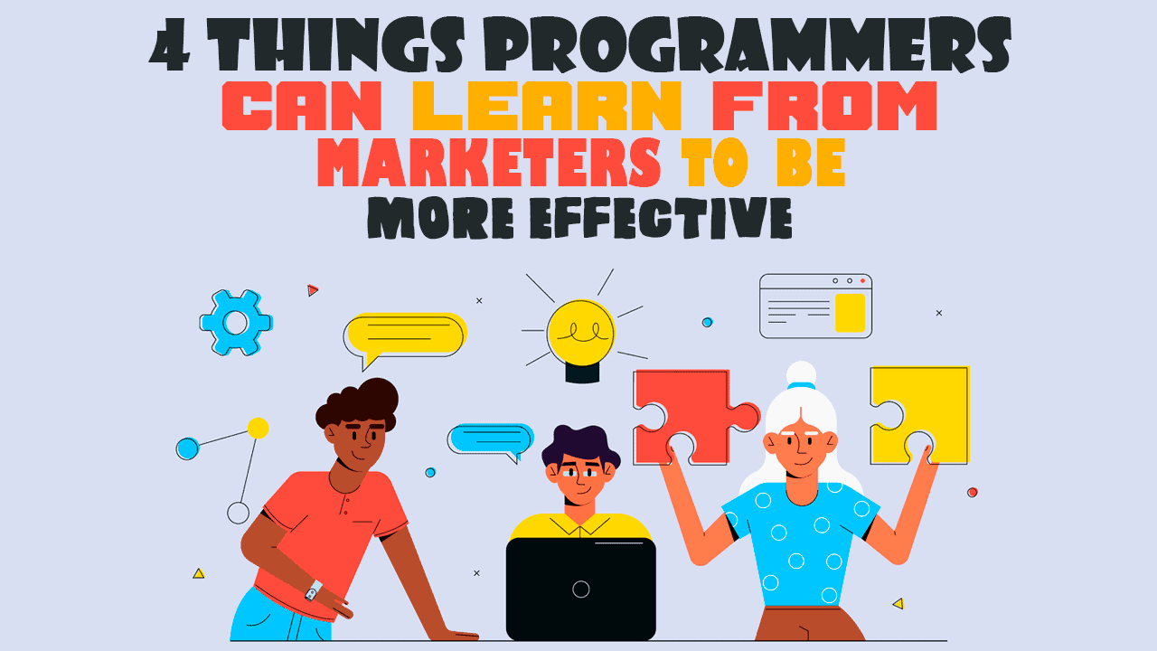 4 Things Programmers Can Learn From Marketers To Be More Effective