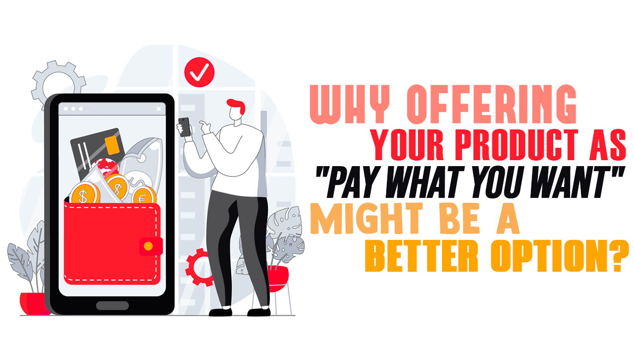 Why Offering Your Product as "Pay What You Want" Might Be a Better ...