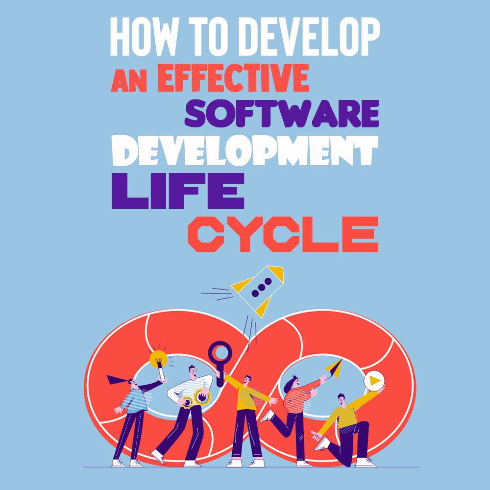 How To Develop An Effective Software Development Life Cycle Simple