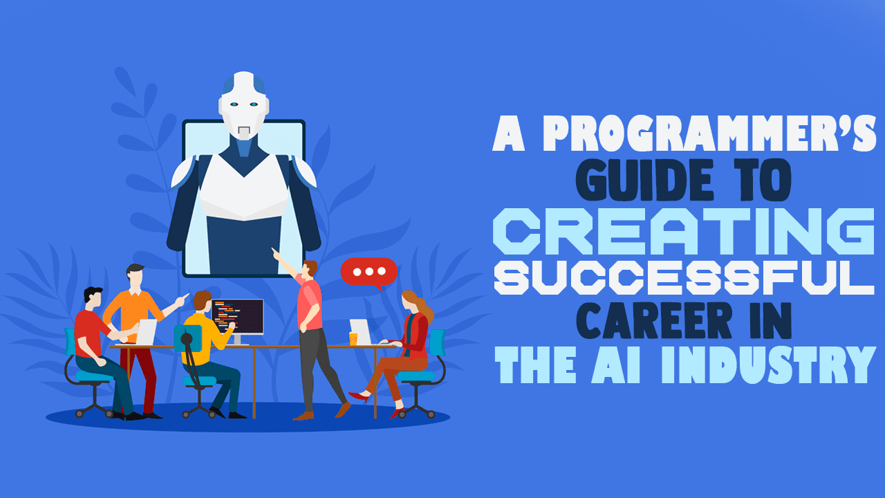 A Programmer’s Guide to Creating Successful Career in the AI industry ...